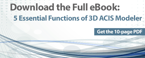 The Top 5 Essential Functions of 3D ACIS Modeler